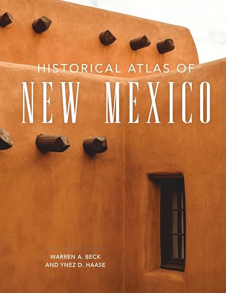 Historical Atlas of New Mexico Beck, Warren A. and Haase, Ynez D ...