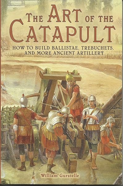 The Art of the Catapult: How to Build Ballistae, Trebuchets, and More ...
